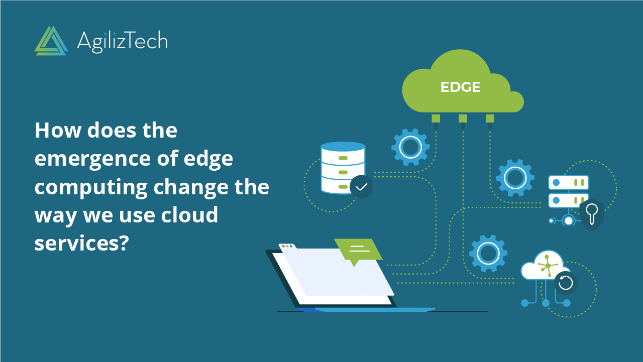 How does the emergence of edge computing change the way we use cloud services? - AgilizTech