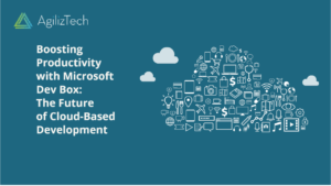 Microsoft Dev Box: A Cloud-Based Workstation - AgilizTech