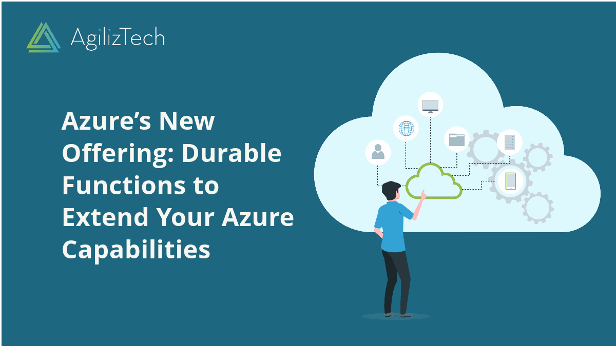 Durable Functions An Extension Of Azure Functions Agiliztech
