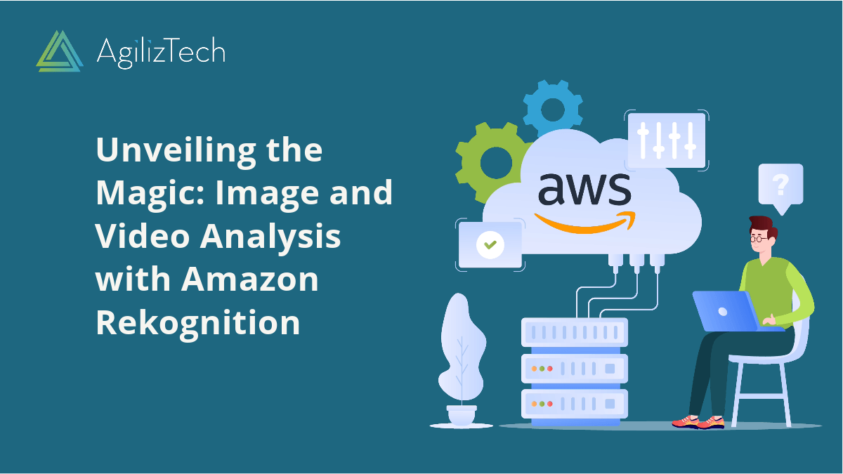 Amazon Rekognition: Revolutionizing Visual Analysis - AgilizTech