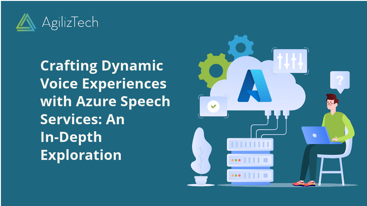 Azure Speech Services: Crafting Dynamic Voice Experiences - AgilizTech