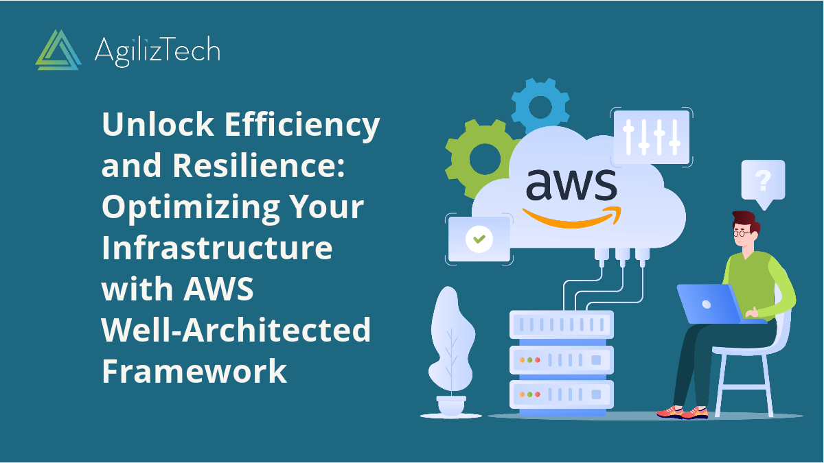 AWS Well-Architected: Optimizing Your Infrastructure - AgilizTech